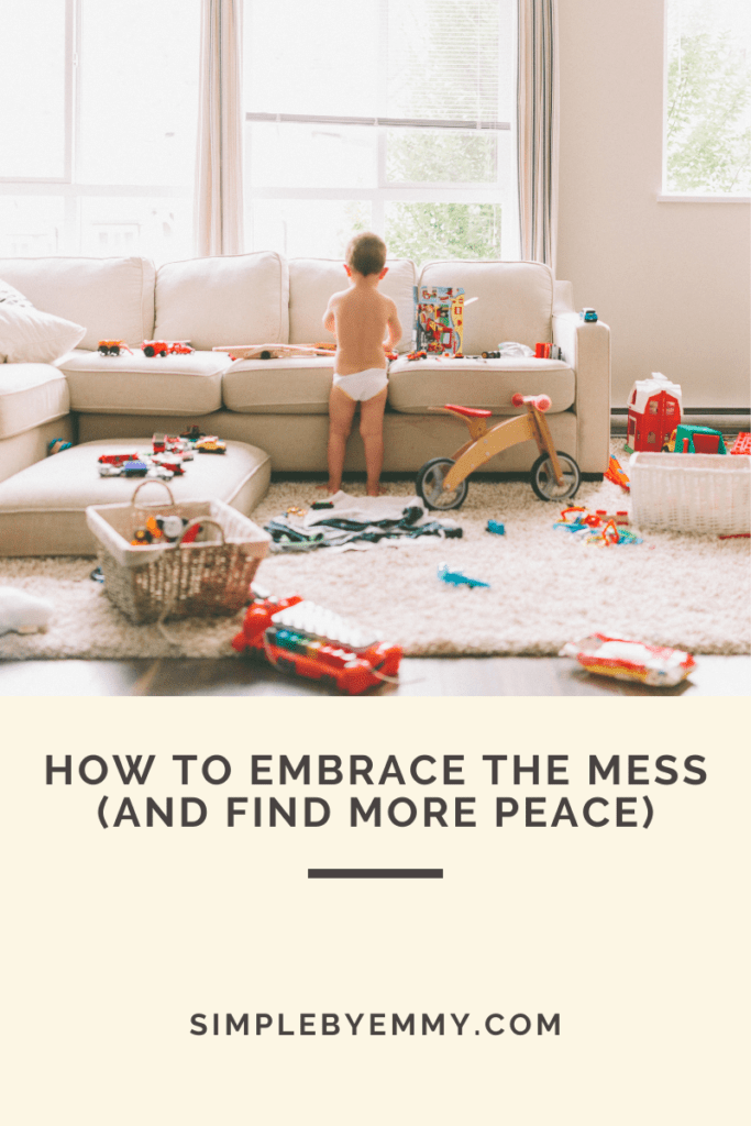 How to Embrace the Mess (and Find More Peace) - Simple by Emmy